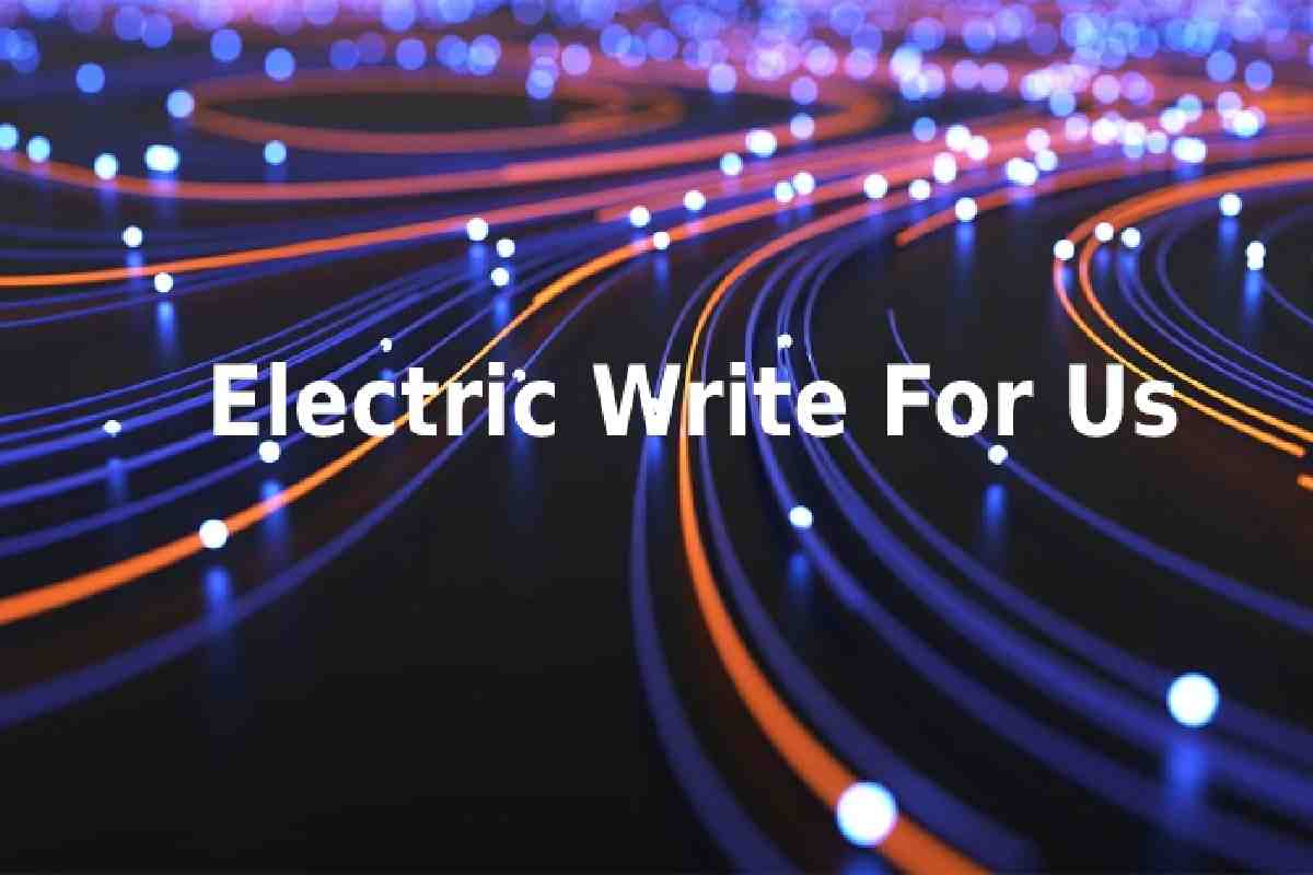 Electric Write For Us Submit And Contribute Post