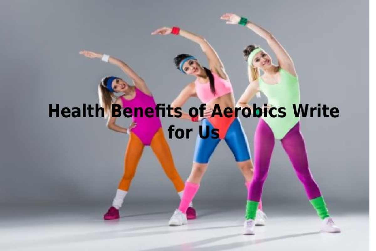 Health Benefits of Aerobics Write for Us Submit and Contribute Post